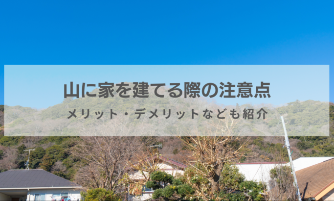 山に家を建てる際の注意点｜地目の確認、メリット・デメリットなども紹介 | 湘栄建設（SHOEI KENSETSU）